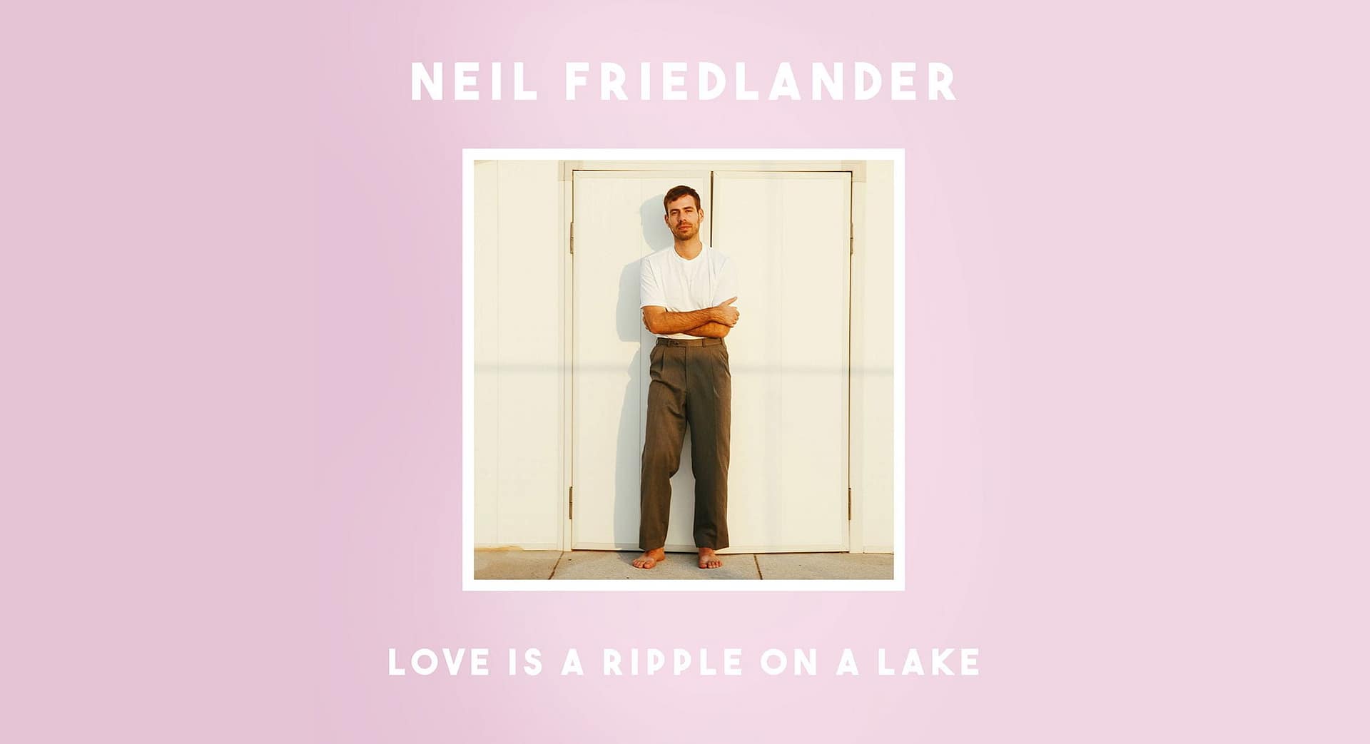 Neil Friedlander - «Love Is a Ripple on a Lake» - MySoCalledGayLife.co.uk
